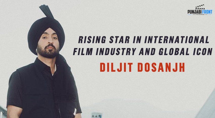 Diljit Dosanjh Rising Star In International Film Industry And Global
